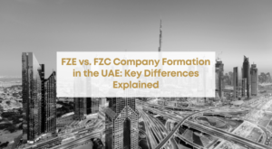 FZE vs. FZC Company Formation in the UAE: Key Differences Explained ...
